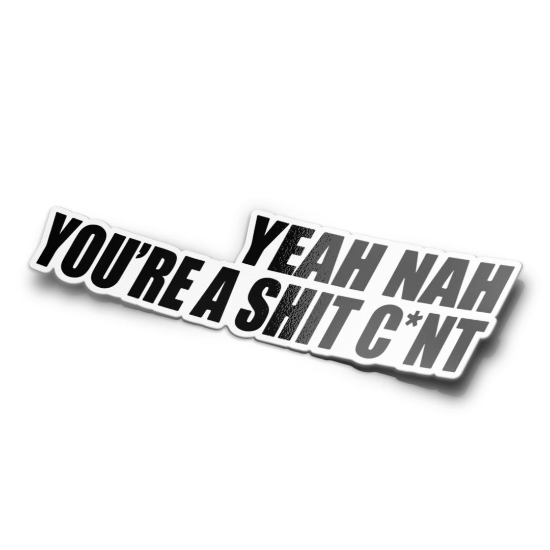 YEAH NAH YOU'RE A SHIT C*NT STICKER – Stupid Stickers