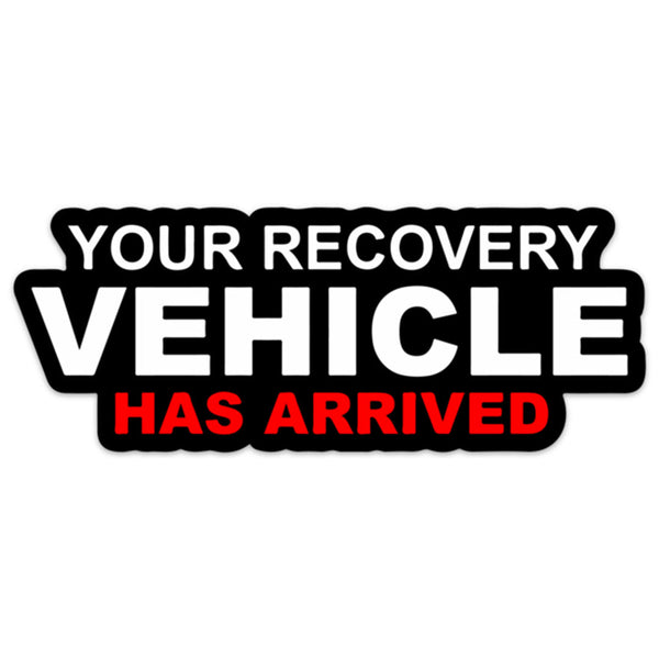 Your Recovery Vehicle Has Arrived Sticker – Stupid Stickers